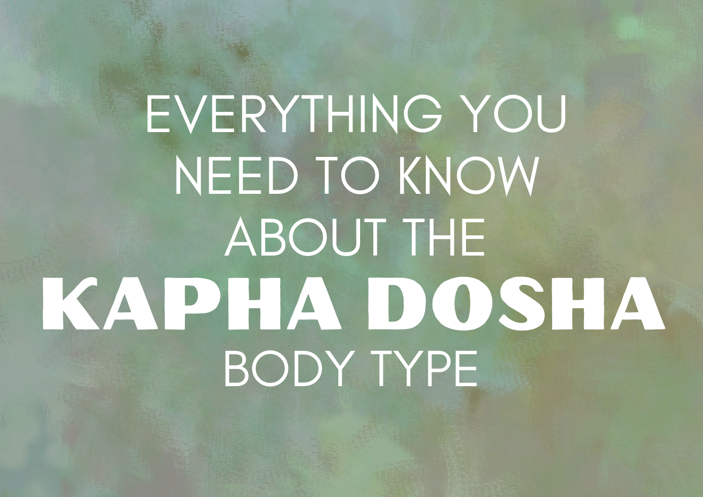 Kapha Dosha body type - EVERYTHING YOU NEED TO KNOW - Ayurveda for ...